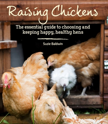 Raising Chickens: The Essential Guide to Choosing and Keeping Happy ...
