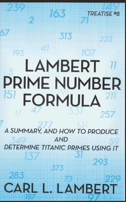 Lambert Prime Number Formula: Treatise #8 by Carl L Lambert | Goodreads