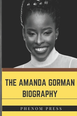 The Amanda Gorman Biography: Everything to Know by Phenom Press | Goodreads