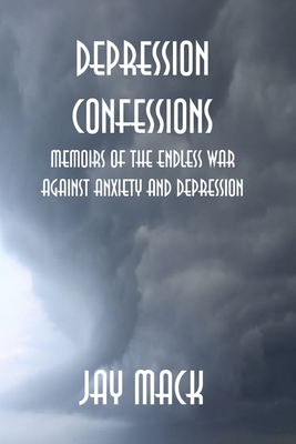 DEPRESSION CONFESSIONS: MEMOIRS OF THE ENDLESS WAR AGAINST ANXIETY AND ...