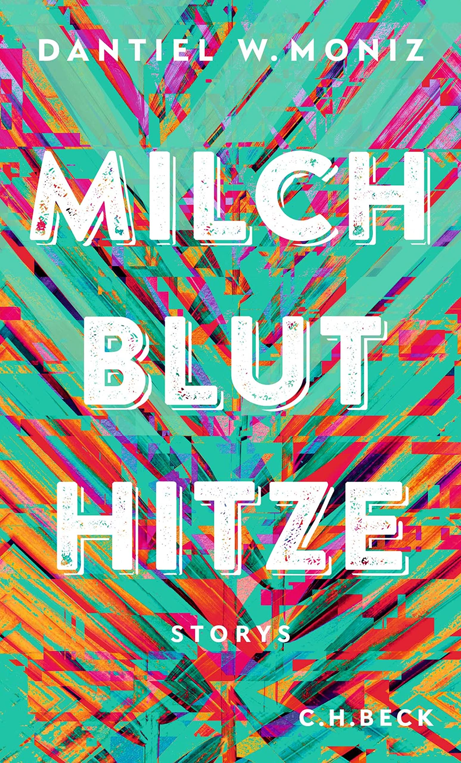 Milch Blut Hitze: Storys (German Edition) by Dantiel W. Moniz | Goodreads