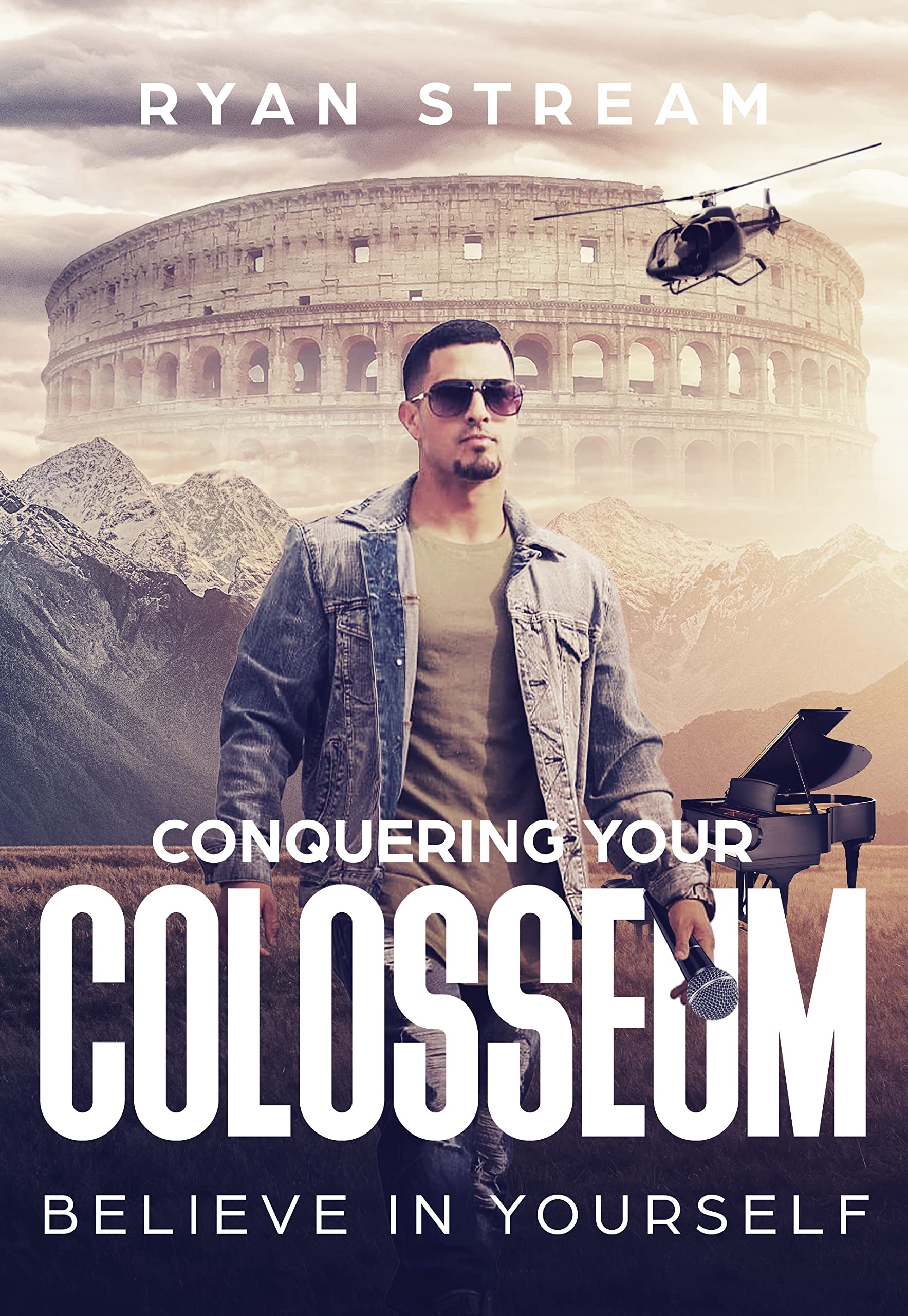 Conquering Your Colosseum : Believe In Yourself by Ryan Stream | Goodreads