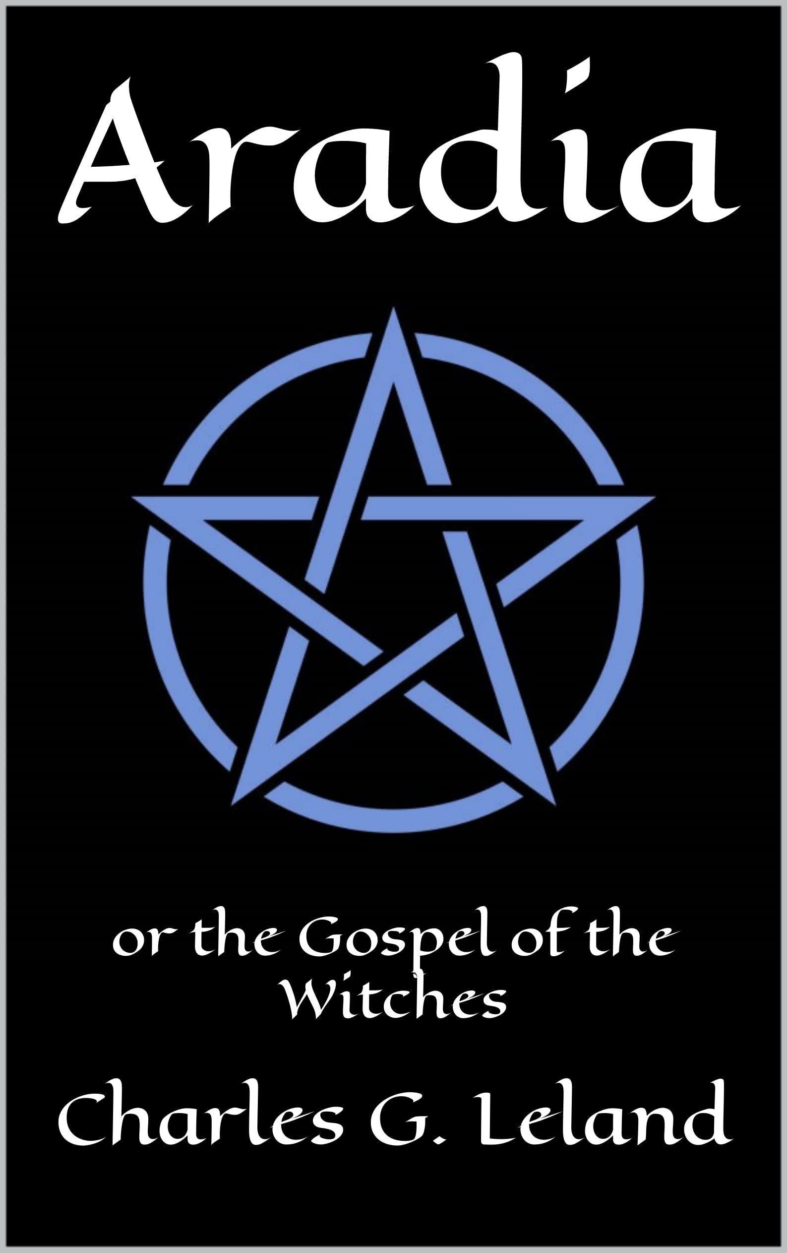 Aradia: or the Gospel of the Witches by Charles Godfrey Leland | Goodreads
