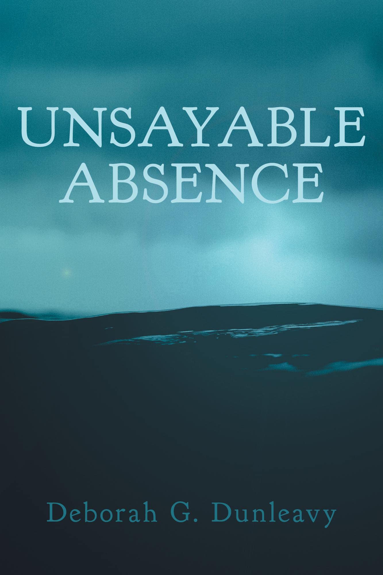 Unsayable Absence by Deborah G. Dunleavy | Goodreads