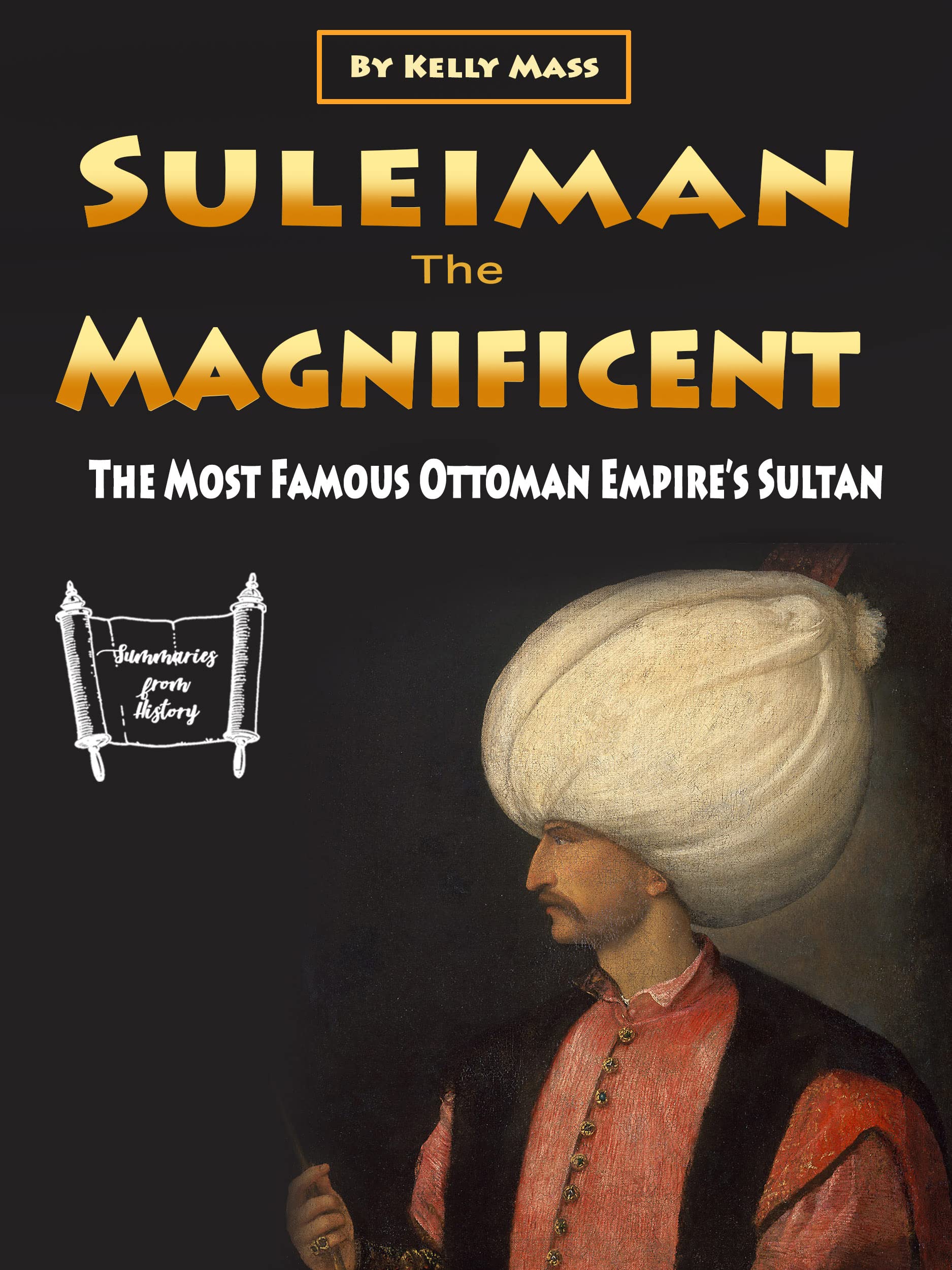 Suleiman the Magnificent: The Most Famous Ottoman Empire’s Sultan by ...