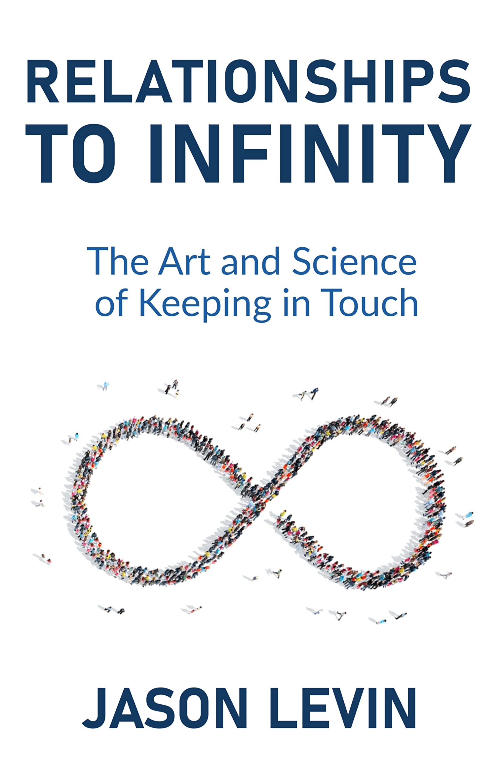 Relationships to Infinity: The Art and Science of Keeping in Touch by ...