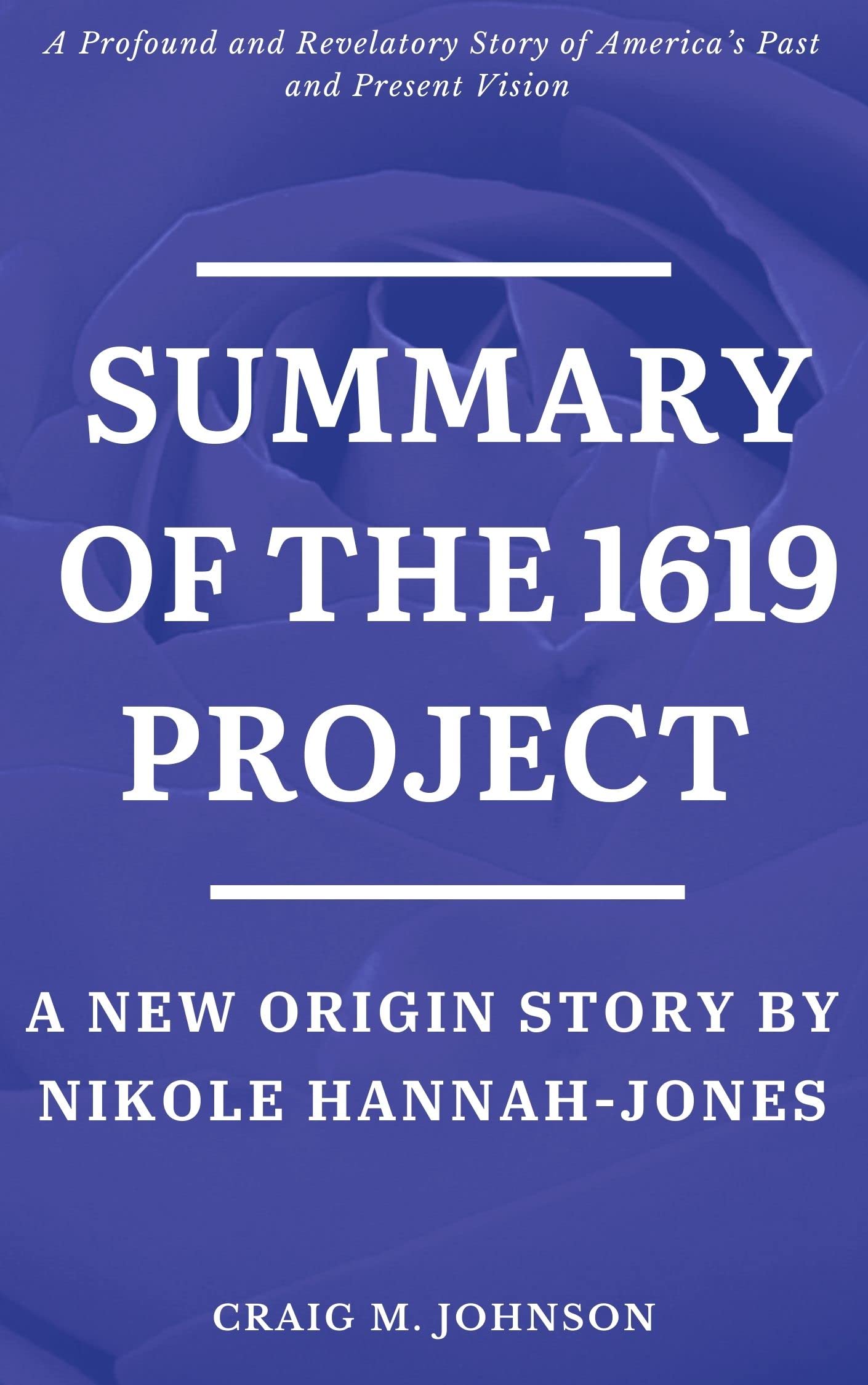 SUMMARY OF THE 1619 PROJECT : A NEW ORIGIN STORY BY NIKOLE HANNAH-JONES ...