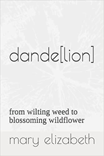 dande[lion]: from wilting weed to blossoming wildflower by Mary ...