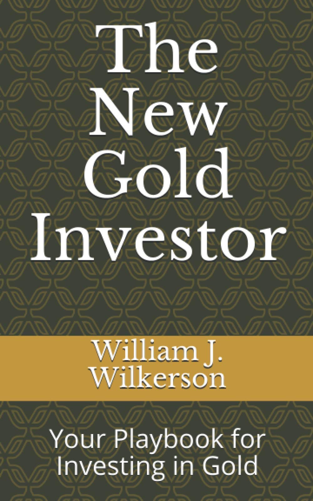 The New Gold Investor: Your Playbook for Investing in Gold by William J ...