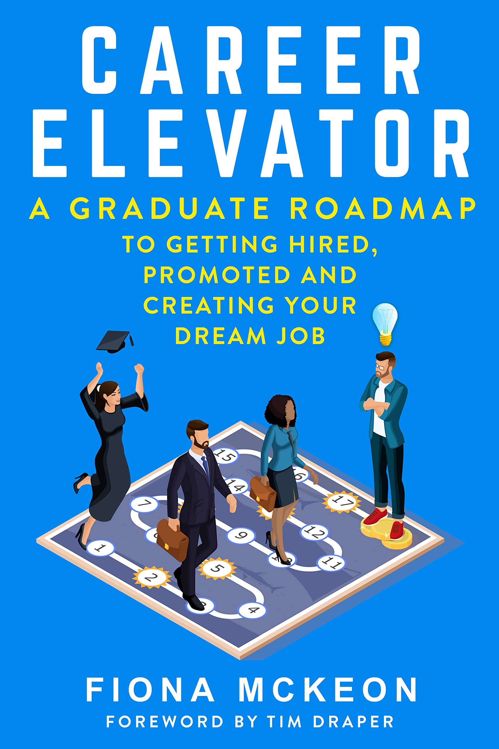 Career Elevator: A Graduate Roadmap to Getting Hired, Promoted, and ...