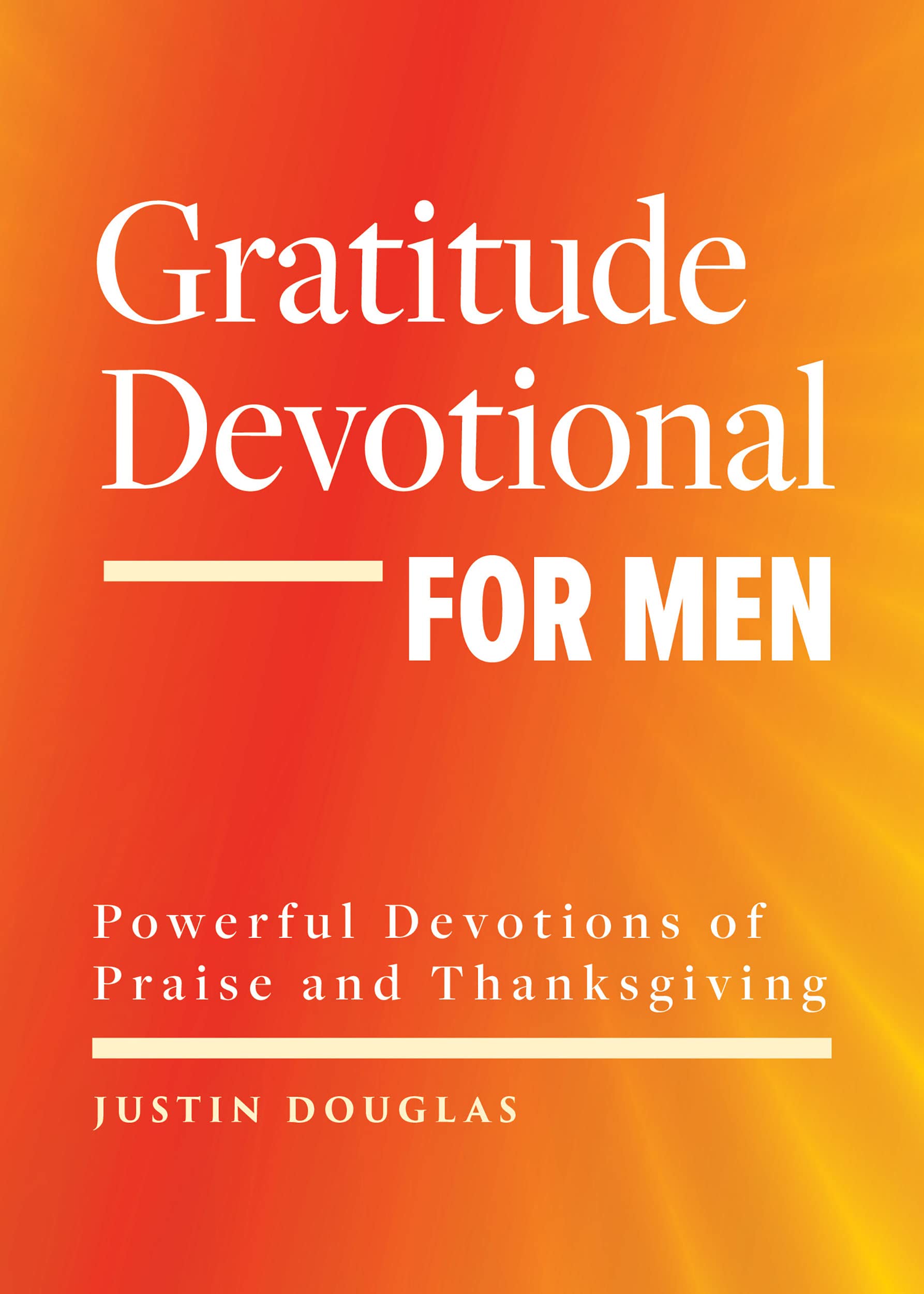 Gratitude Devotional for Men: Powerful Devotions of Praise and ...