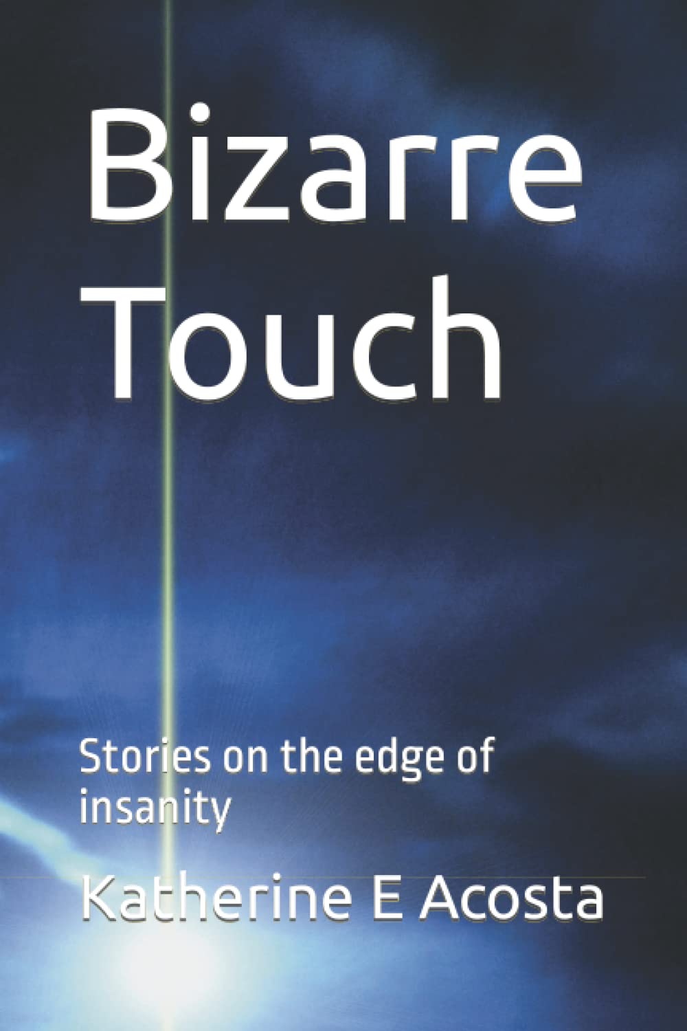 Bizarre Touch: Stories on the Edge of Insanity by Katherine E Acosta ...