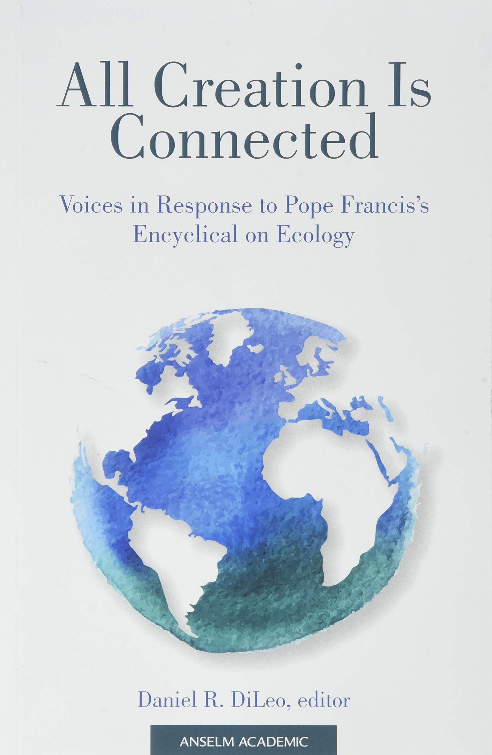 All Creation Is Connected: Voices in Response to Pope Francis’s ...