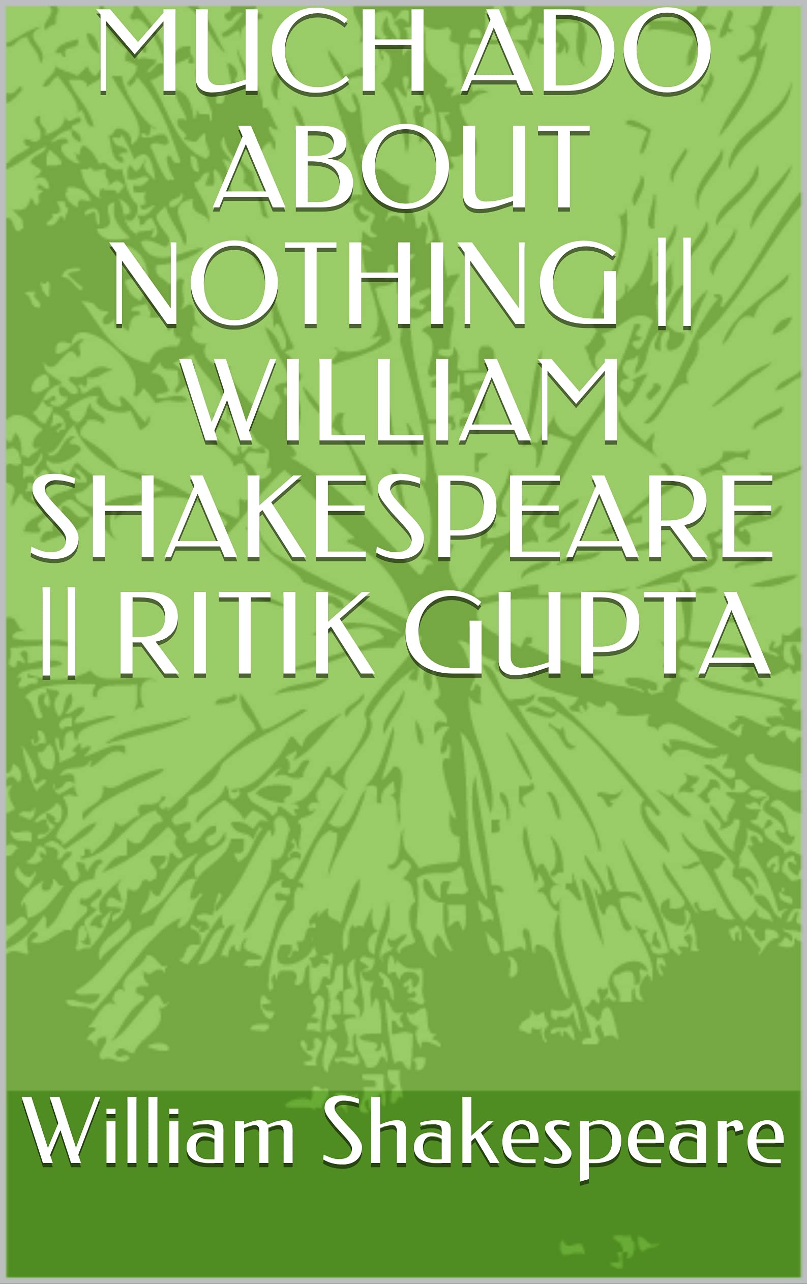 MUCH ADO ABOUT NOTHING || WILLIAM SHAKESPEARE || RITIK GUPTA by William ...