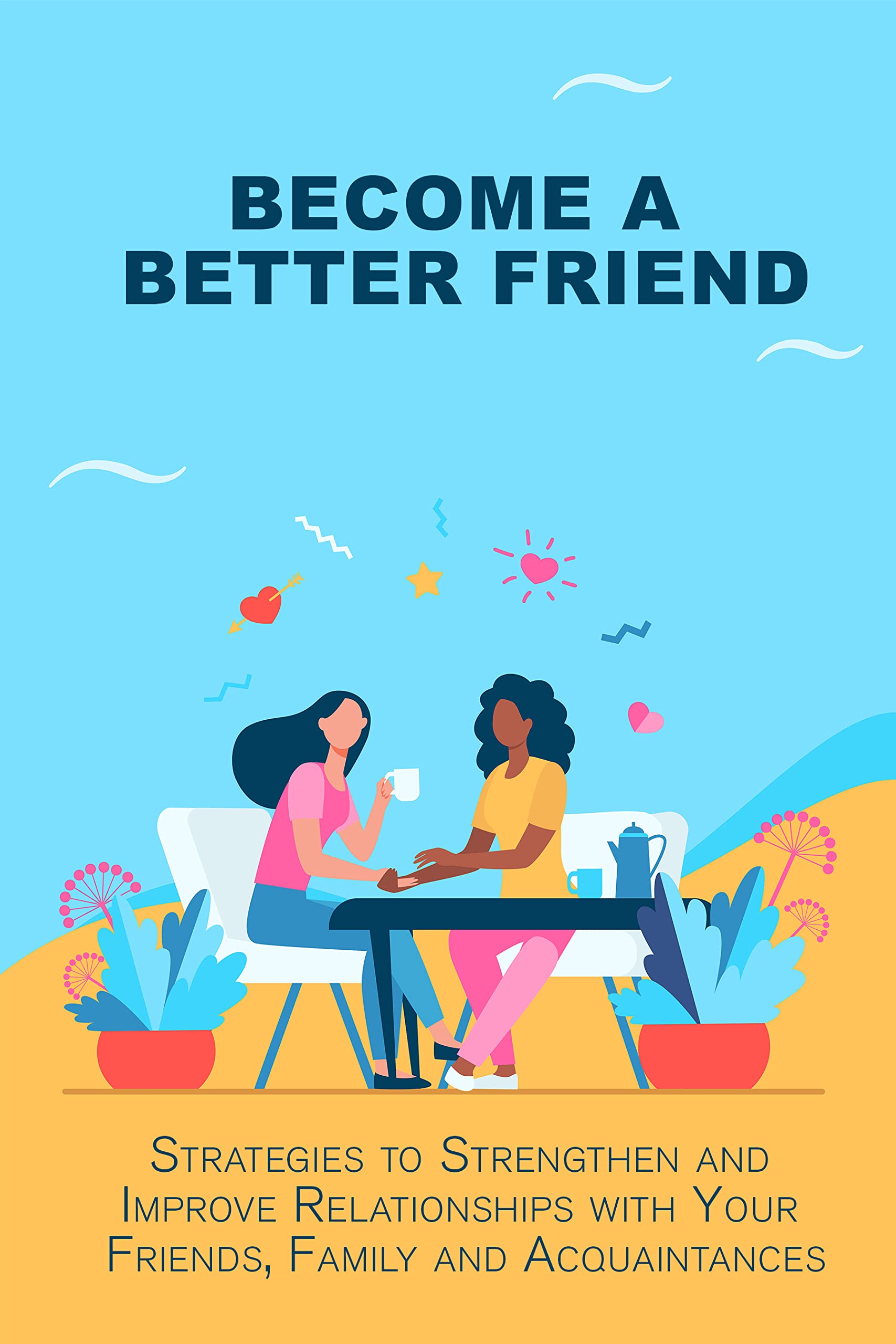 Become a Better Friend: Strategies to Strengthen and Improve ...