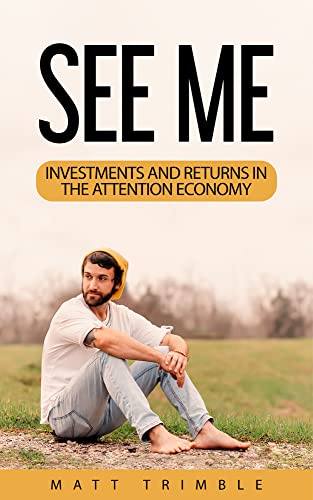 See Me: Investments and Returns in the Attention Economy by Matt ...