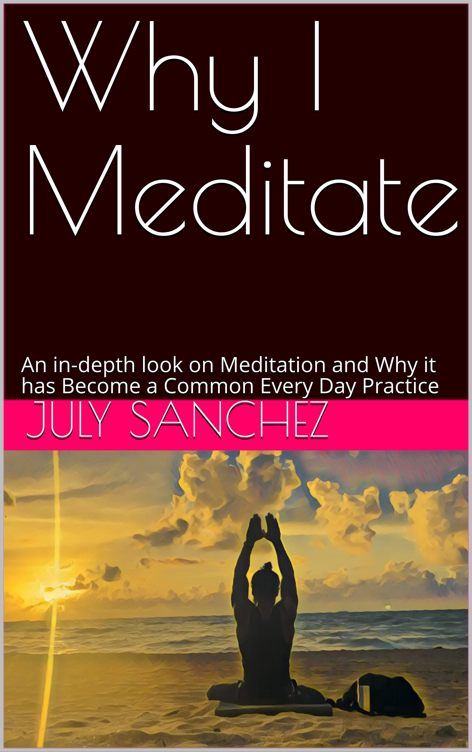 Why I Meditate: An in-depth look on Meditation and Why it has Become a ...