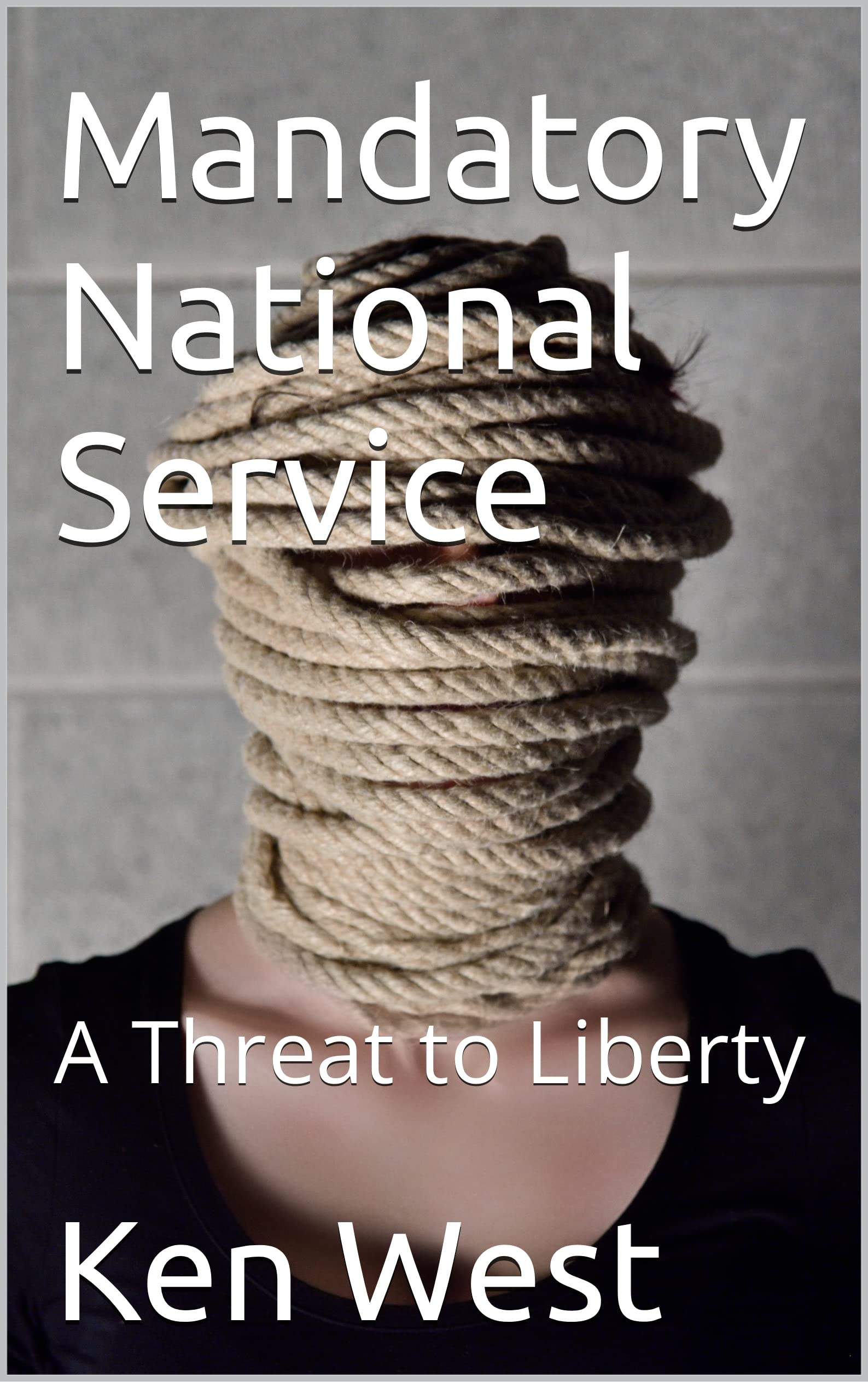 Mandatory National Service: A Threat to Liberty by Ken West | Goodreads