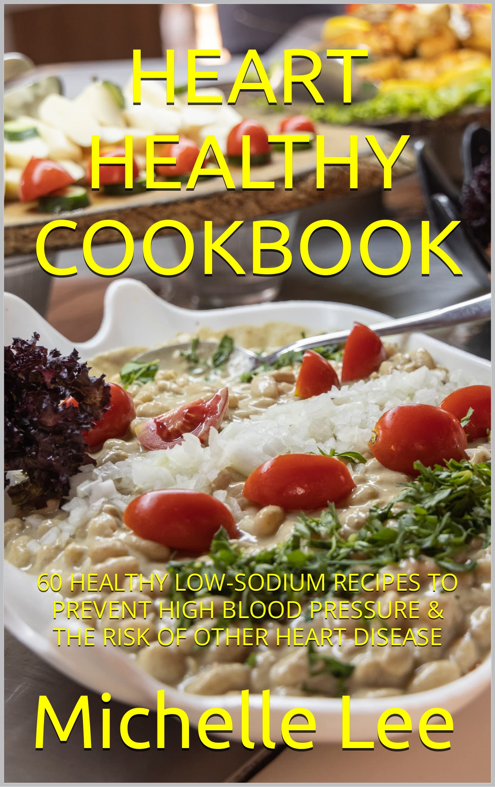 HEART HEALTHY COOKBOOK: 60 HEALTHY LOW-SODIUM RECIPES TO PREVENT HIGH ...