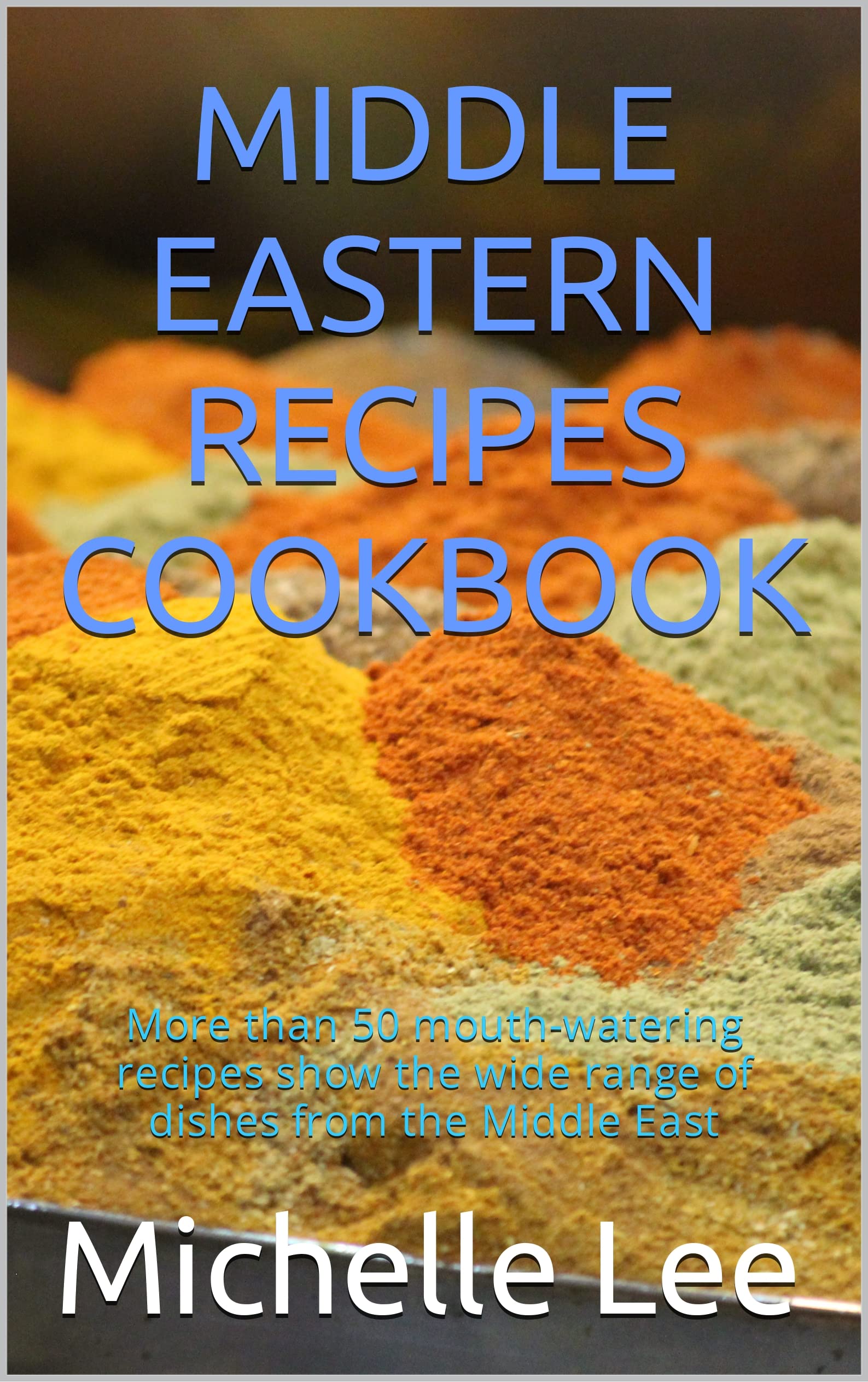 MIDDLE EASTERN RECIPES COOKBOOK: More than 50 mouth-watering recipes ...