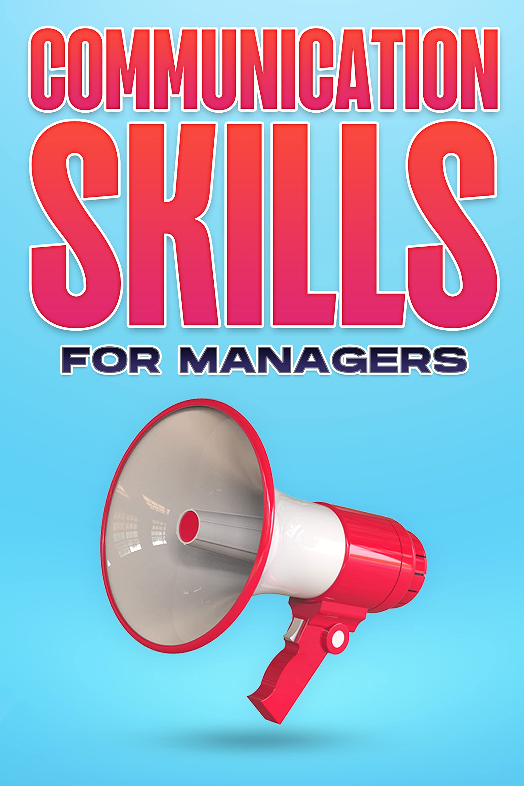 COMMUNICATION SKILLS FOR MANAGERS: Management Skills for Managers #11 ...