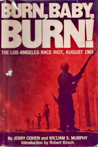 Burn, Baby, Burn! The Los Angeles Race Riot, August 1965 by Jerry Cohen ...