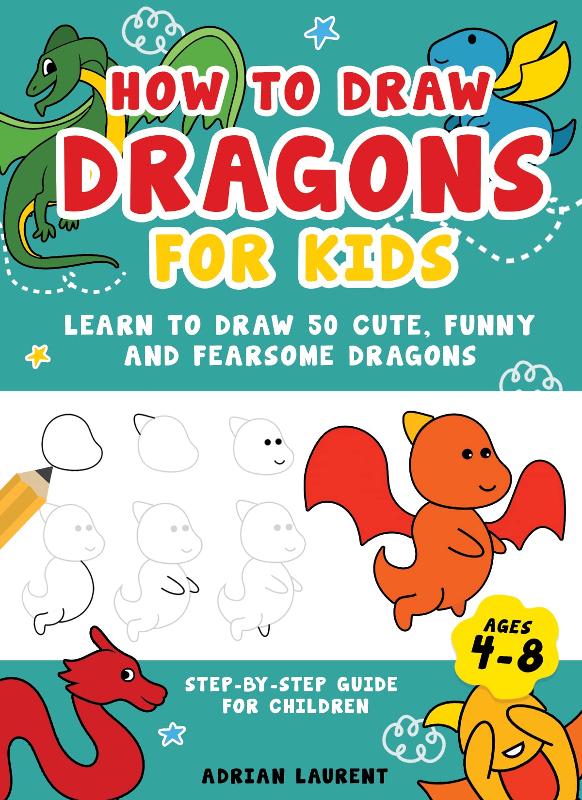 How To Draw Dragons For Kids 4-8: Learn To Draw 50 Cute, Funny and ...