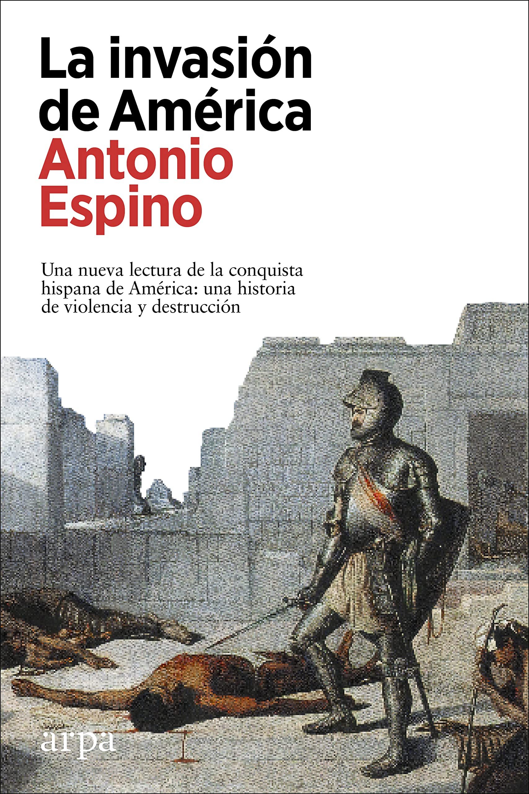 La invasión de América: Una nueva lectura de la conquista hispana de ...