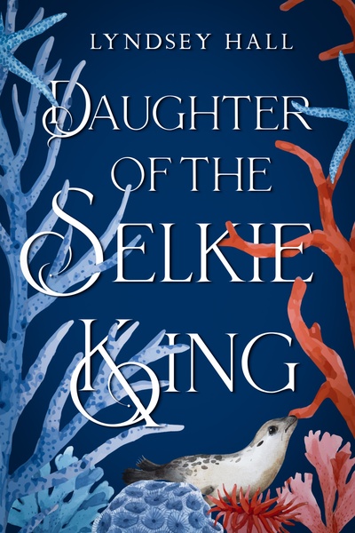 Daughter of the Selkie King by Lyndsey Hall | Goodreads