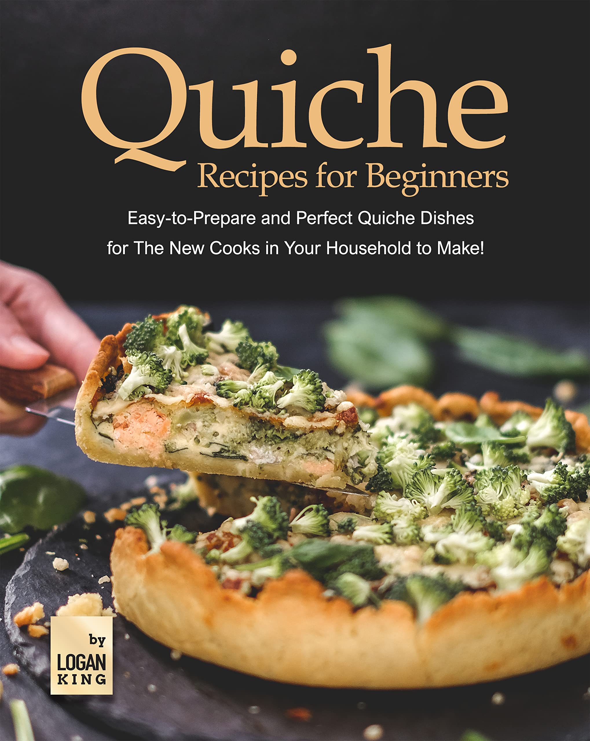 Quiche Recipes for Beginners: Easy-to-Prepare and Perfect Quiche Dishes ...
