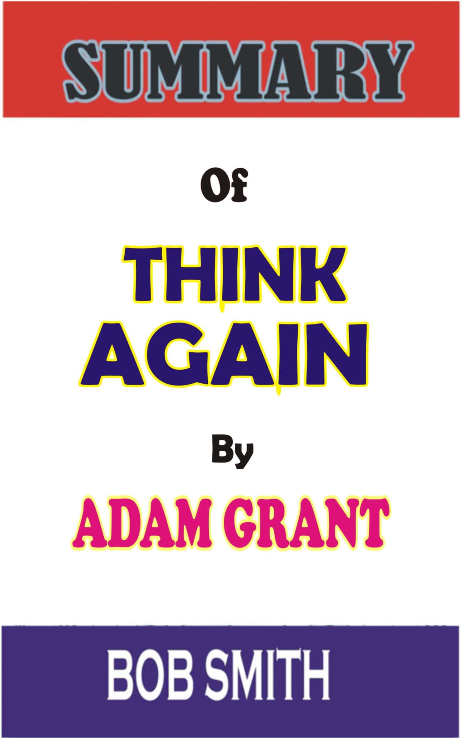 SUMMARY OF THINK AGAIN BY ADAM GRANT by Bob Smith | Goodreads