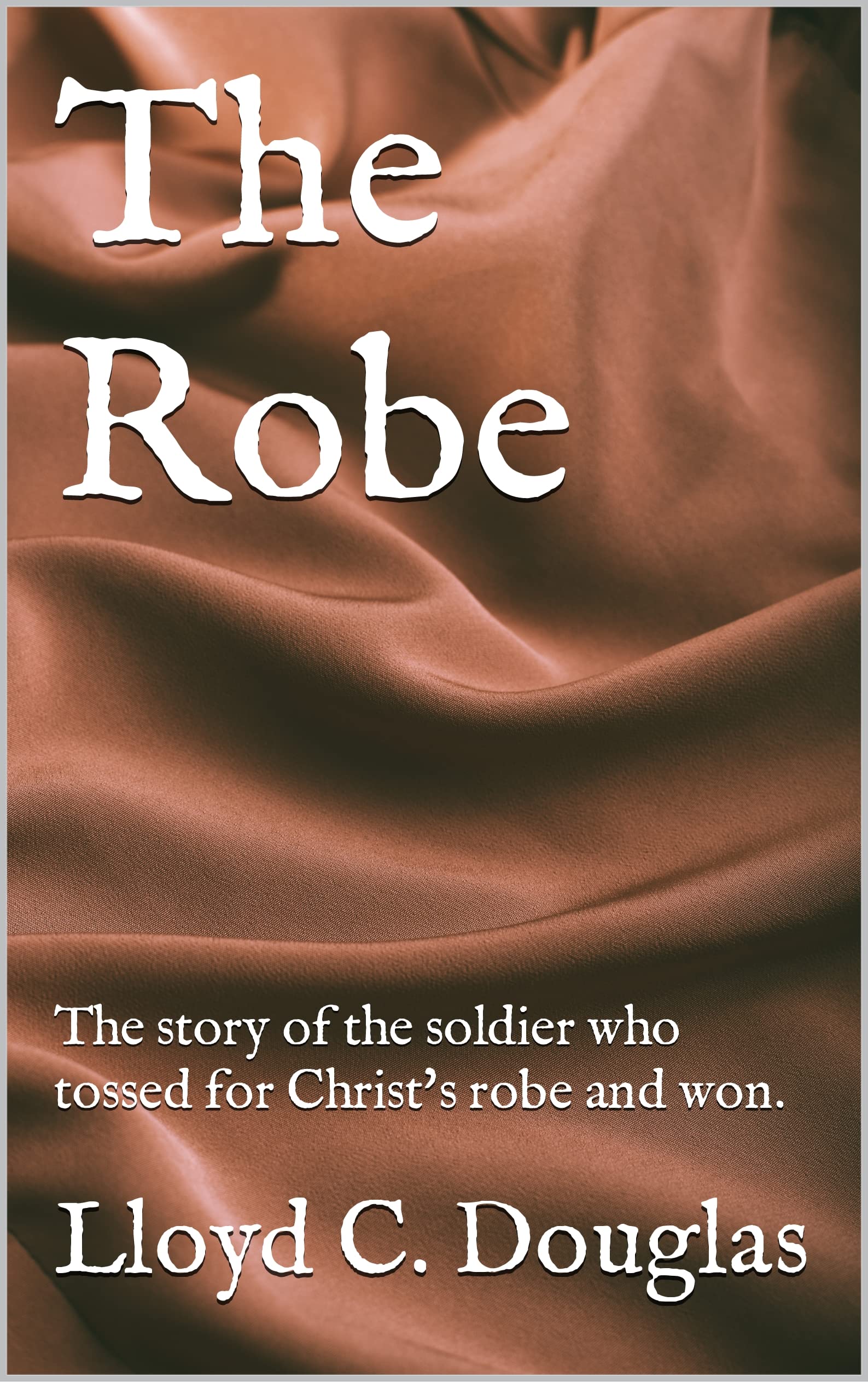 The Robe: The story of the soldier who tossed for Christ's robe and won ...