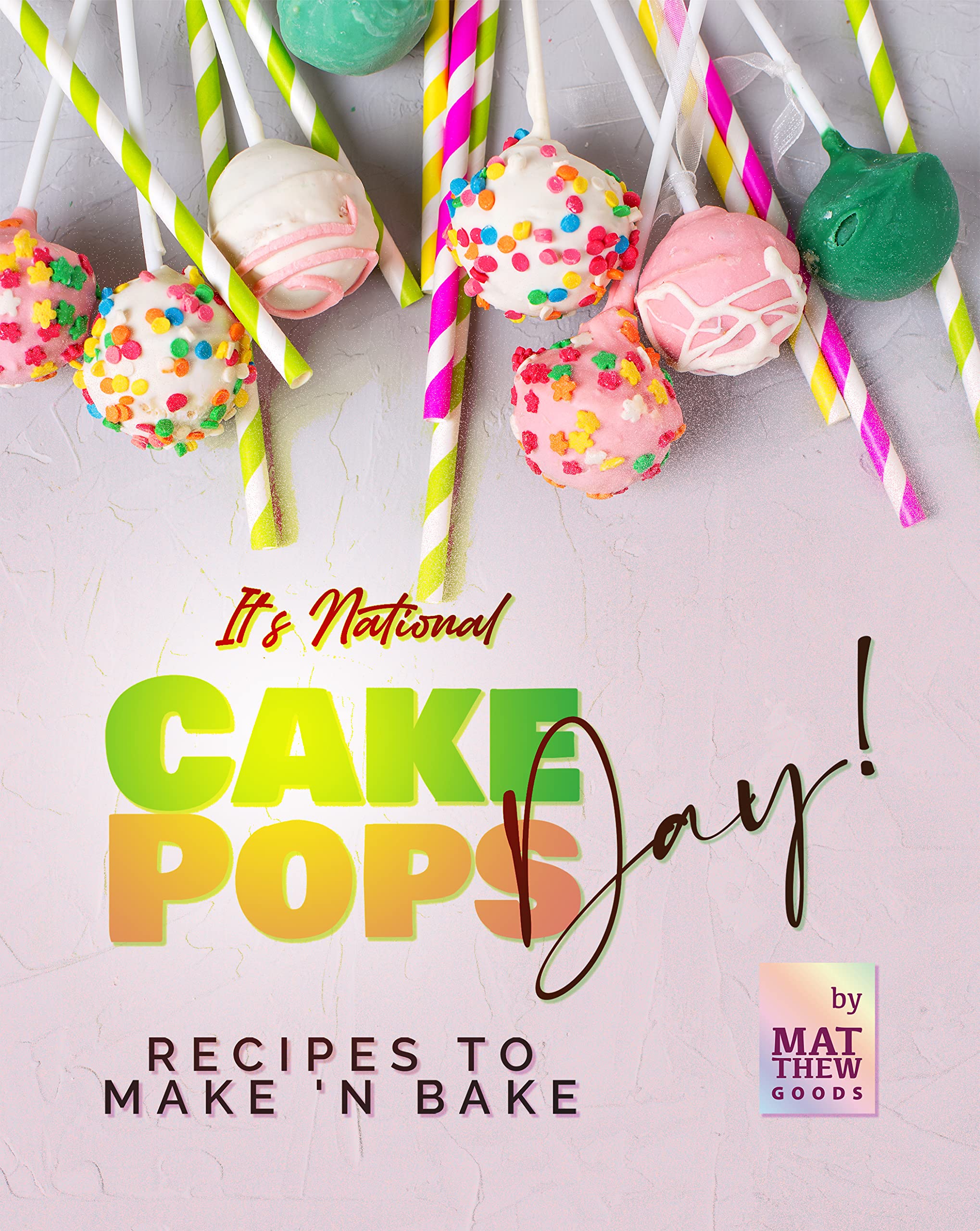 It's National Cake Pops Day!: Recipes to Make 'n Bake by Matthew Goods ...