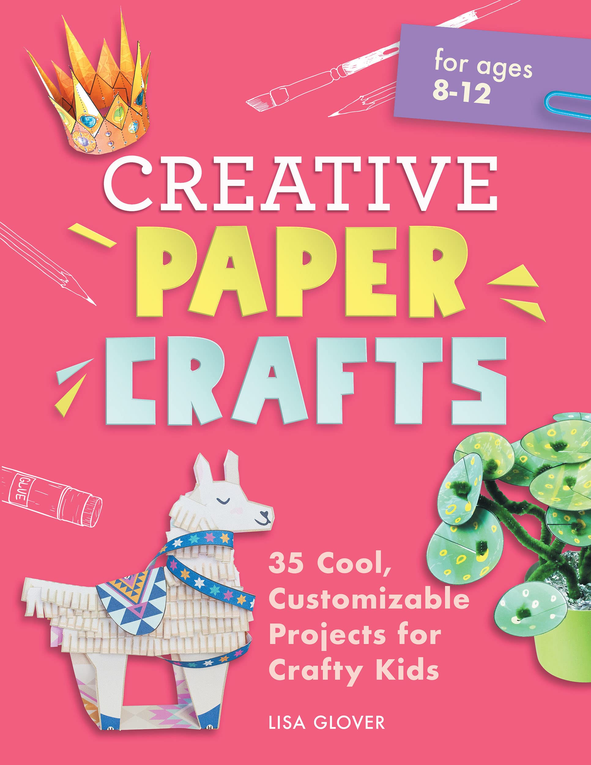 Creative Paper Crafts: 35 Cool, Customizable Projects for Crafty Kids ...