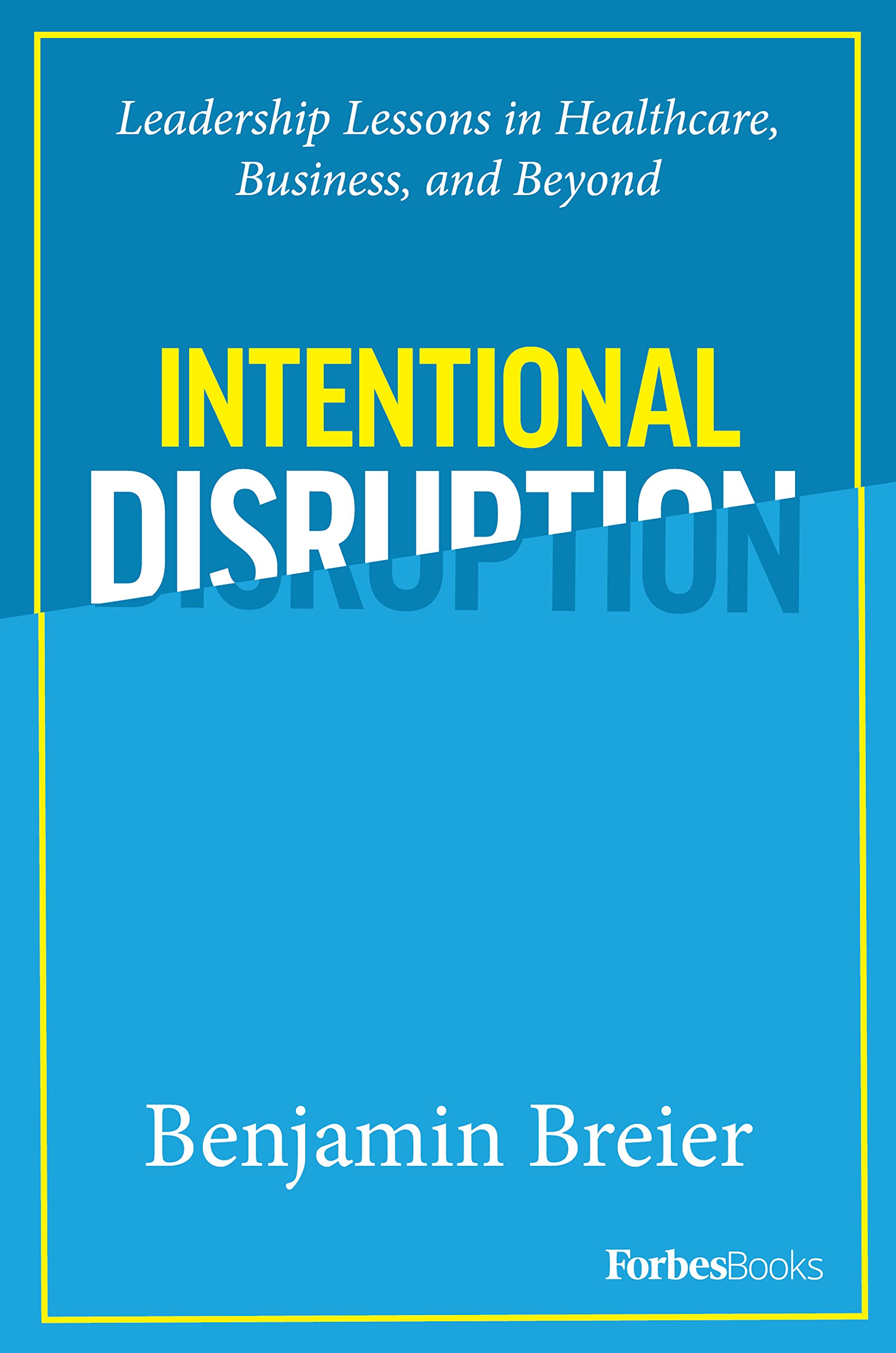 Intentional Disruption: Leadership Lessons in Healthcare, Business, and ...