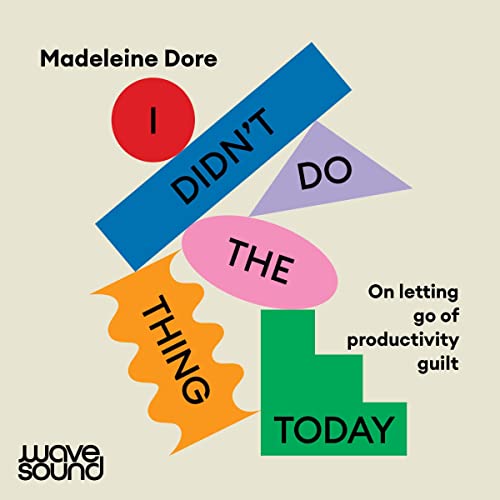 I Didn't Do the Thing Today: Letting Go of Productivity Guilt to ...