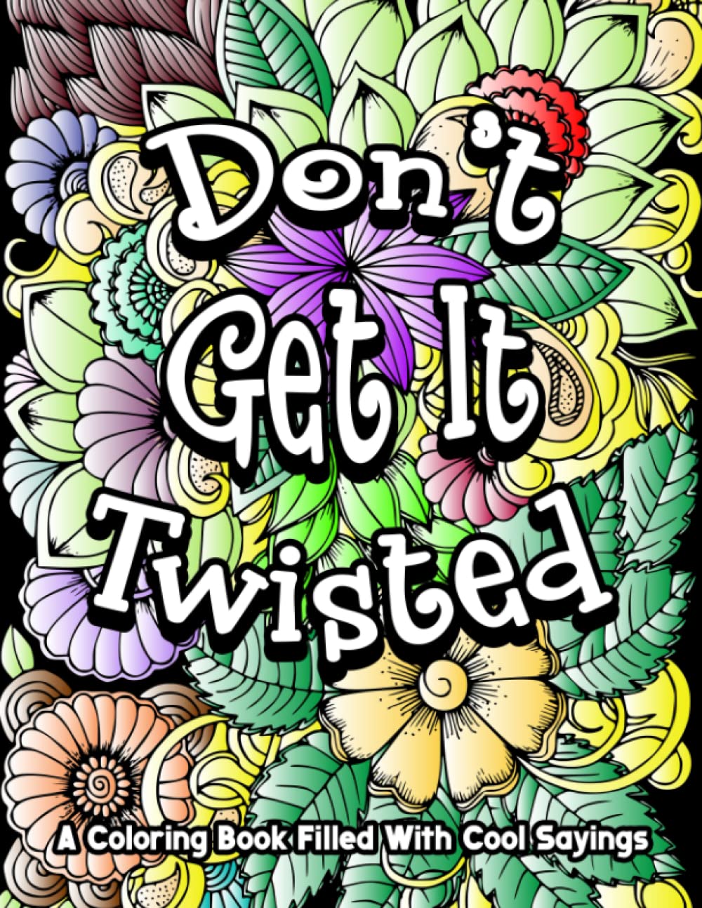 Don't Get It Twisted: A Coloring Book Filled With Cool Sayings by ...