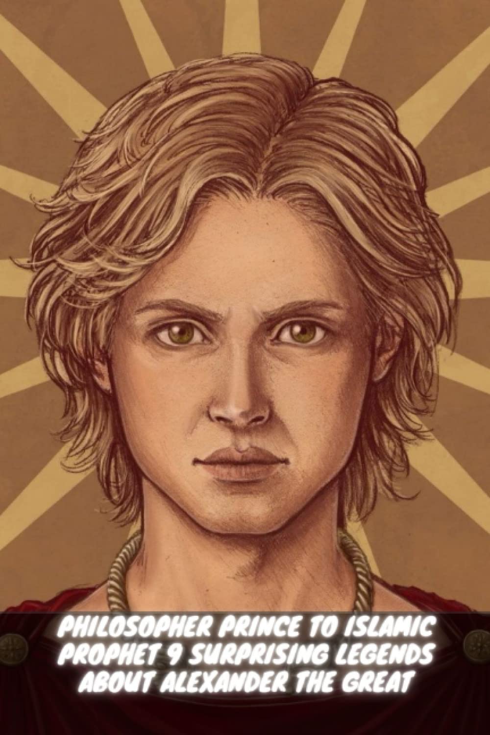 PHILOSOPHER PRINCE TO ISLAMIC PROPHET 9 SURPRISING LEGENDS ABOUT ALEXANDER THE GREAT by Sumbaev ...