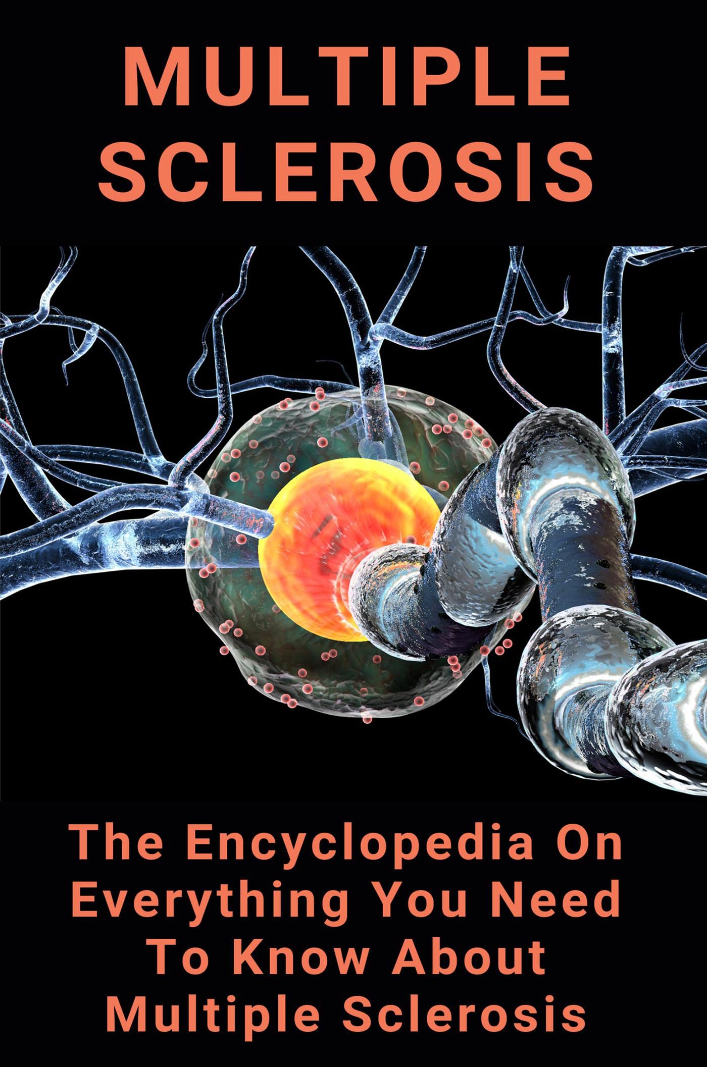 Multiple Sclerosis: The Encyclopedia On Everything You Need To Know ...