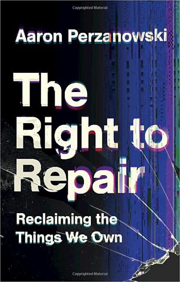 The Right to Repair: Reclaiming the Things We Own by Aaron Perzanowski ...