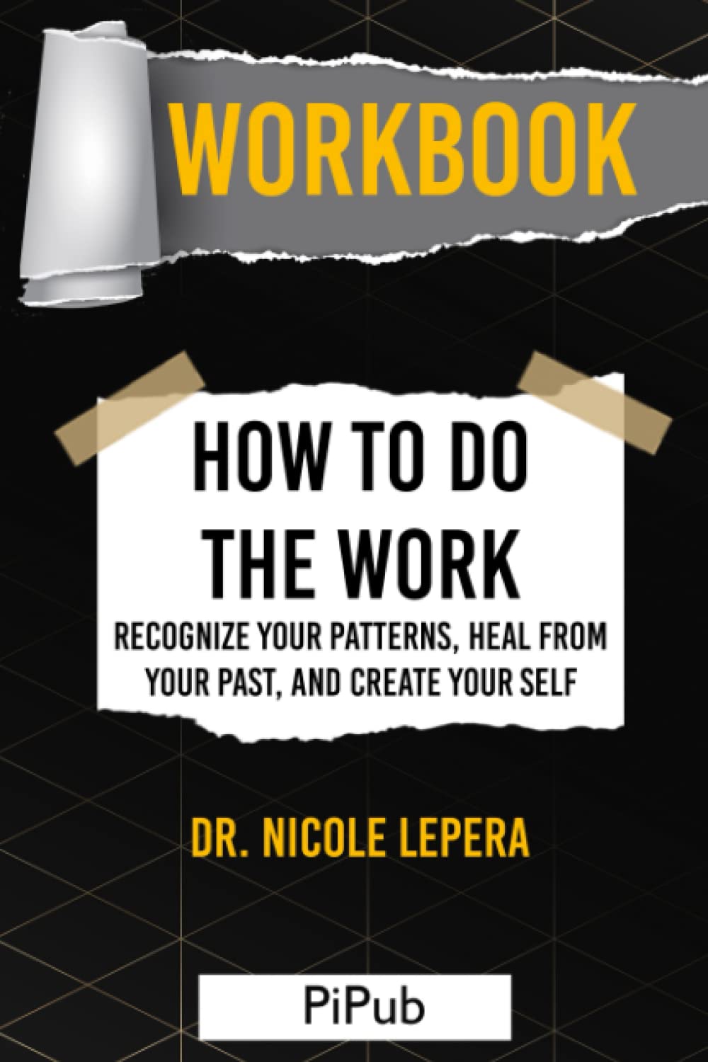 Workbook: How to Do the Work by Dr. Nicole LePera (PiPub): Recognize ...