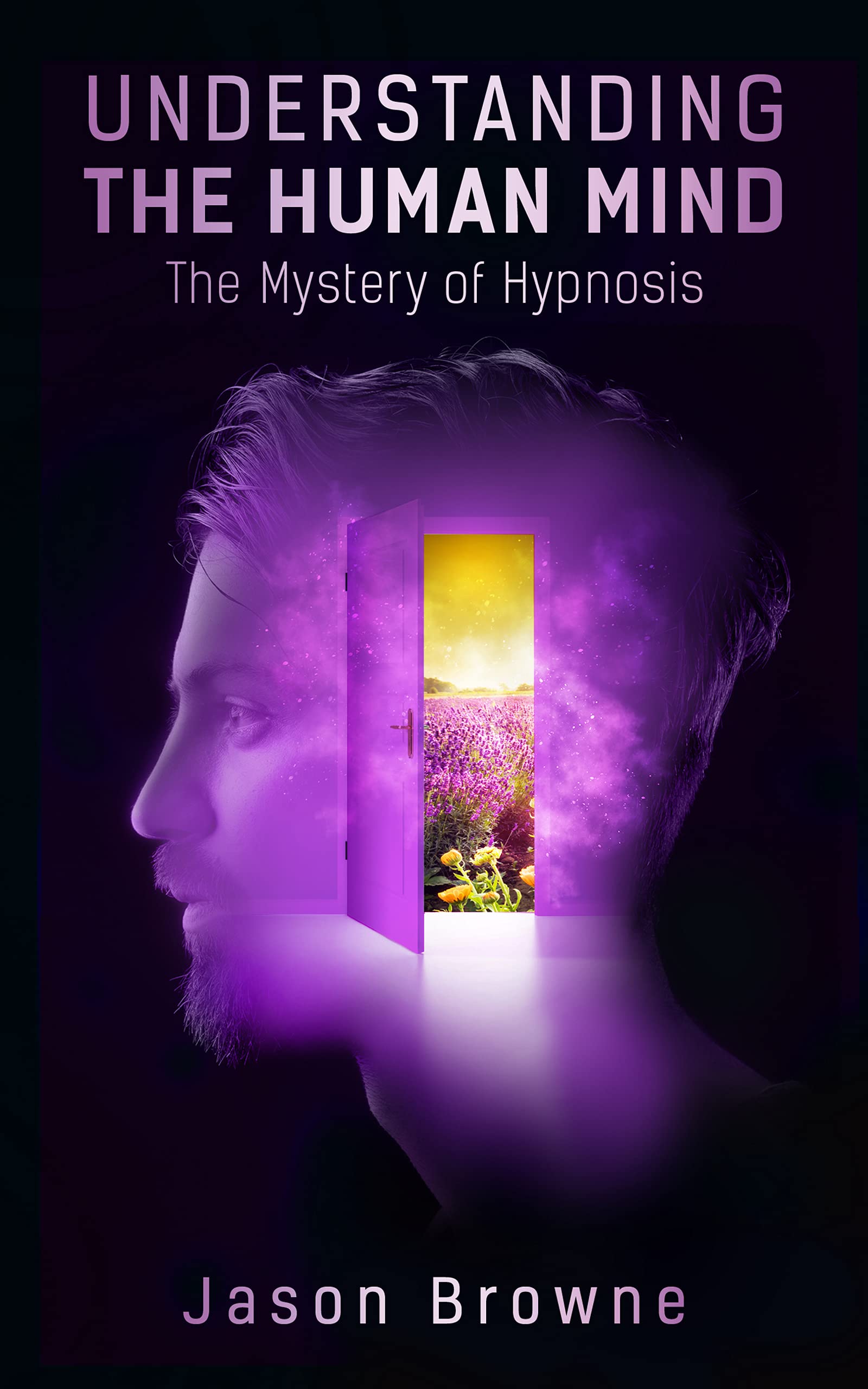 Understanding the Human Mind: The Mystery of Hypnosis by Jason Browne ...