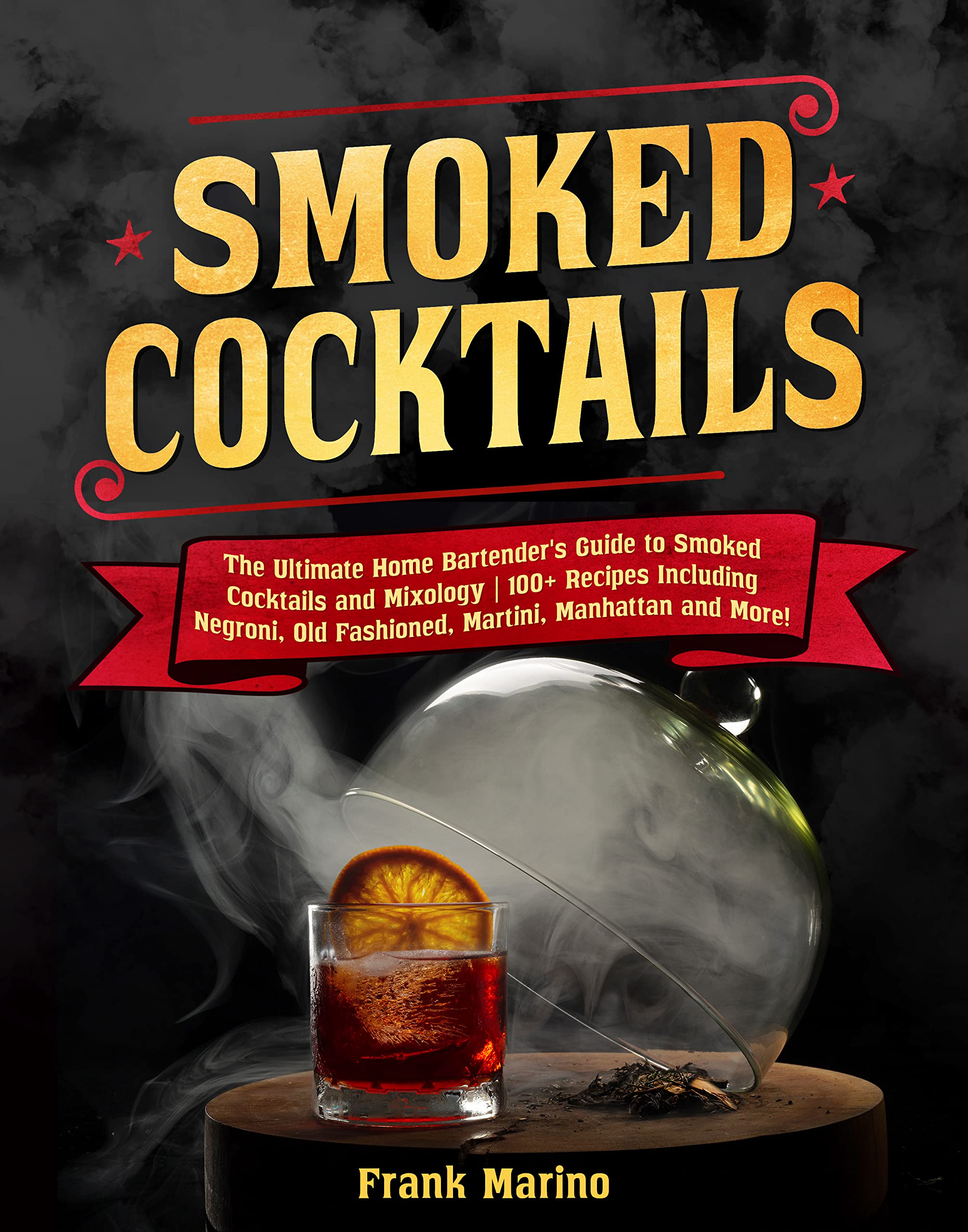 Smoked Cocktails: The Ultimate Home Bartender's Guide to Smoked Cocktails and Mixology | 100 ...