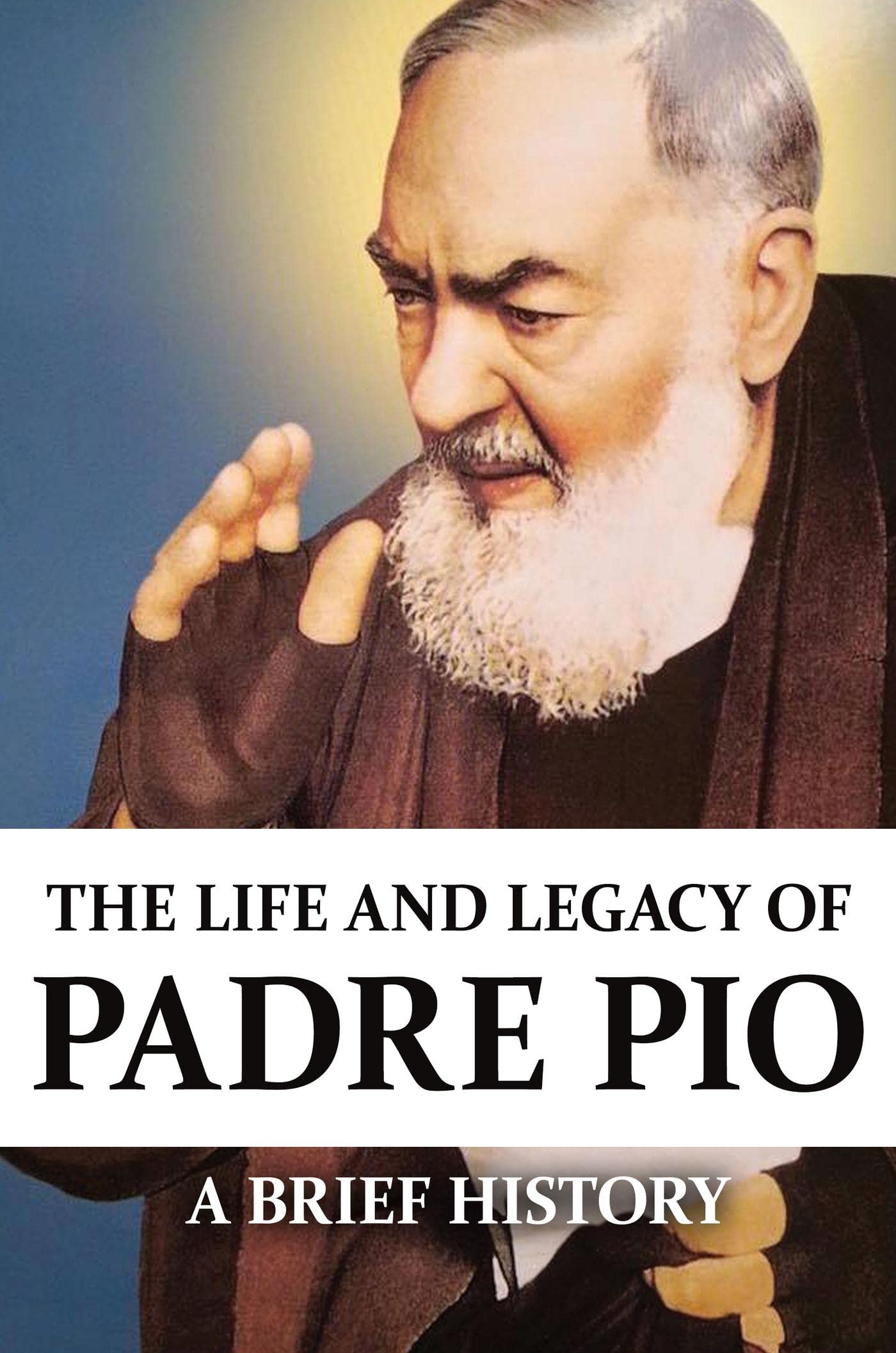 The Life And Legacy Of Padre Pio: A Brief History by Coralie Soito ...