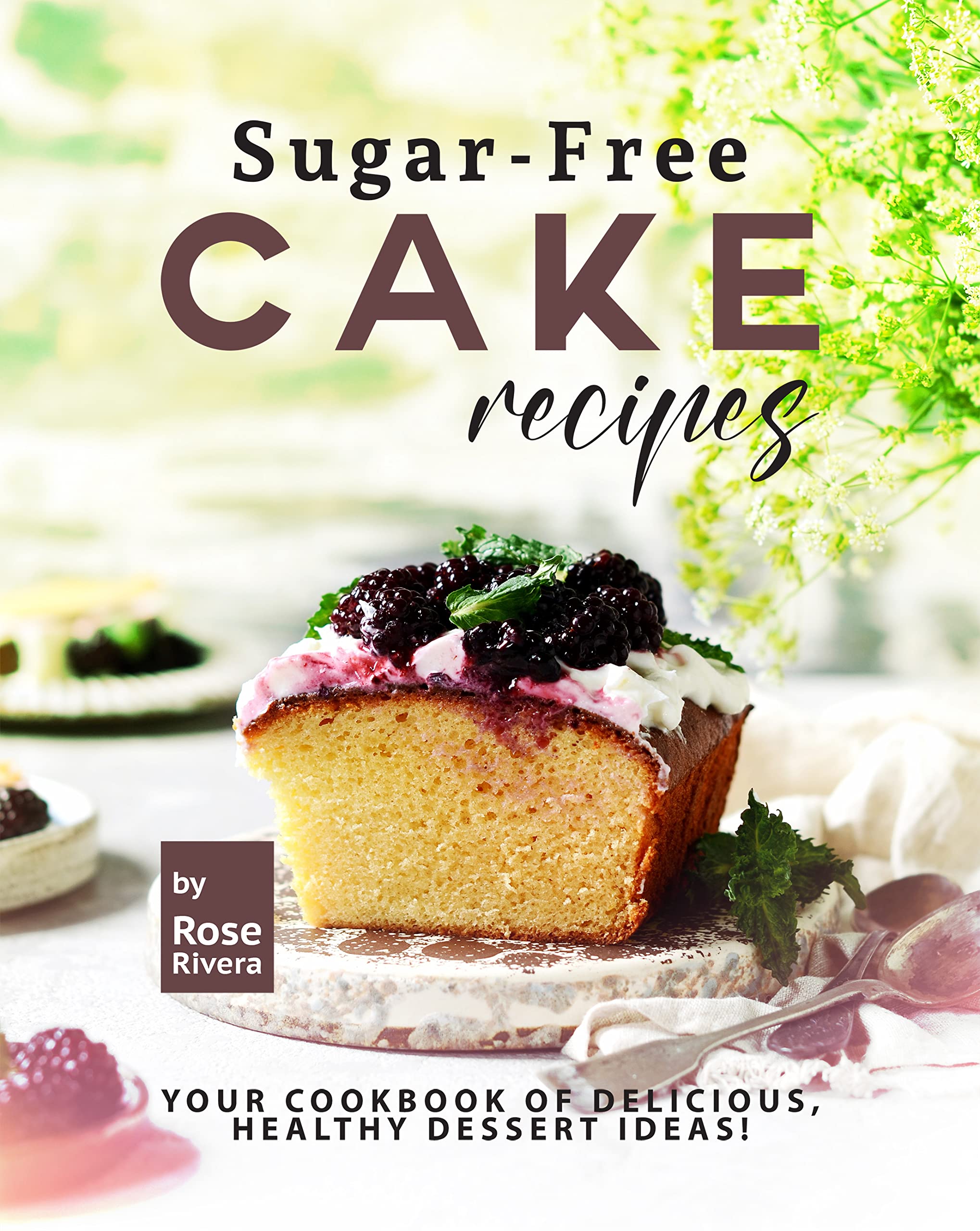 Sugar-Free Cake Recipes: Your Cookbook of Delicious, Healthy Dessert ...