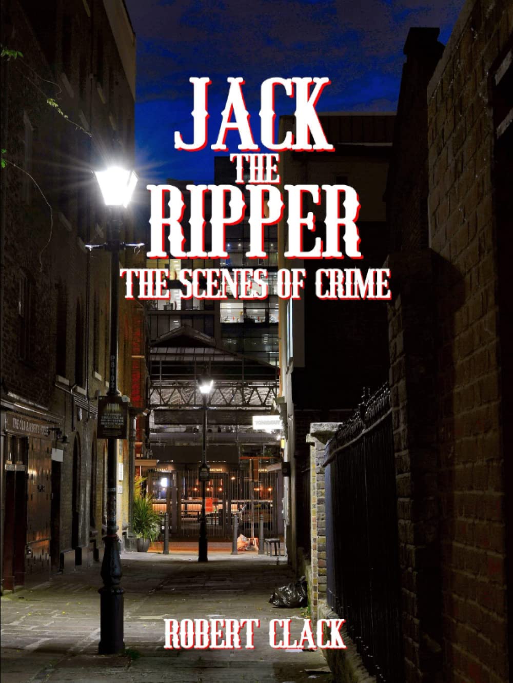 Jack the Ripper The Scenes of Crime by Mr Robert Clack | Goodreads