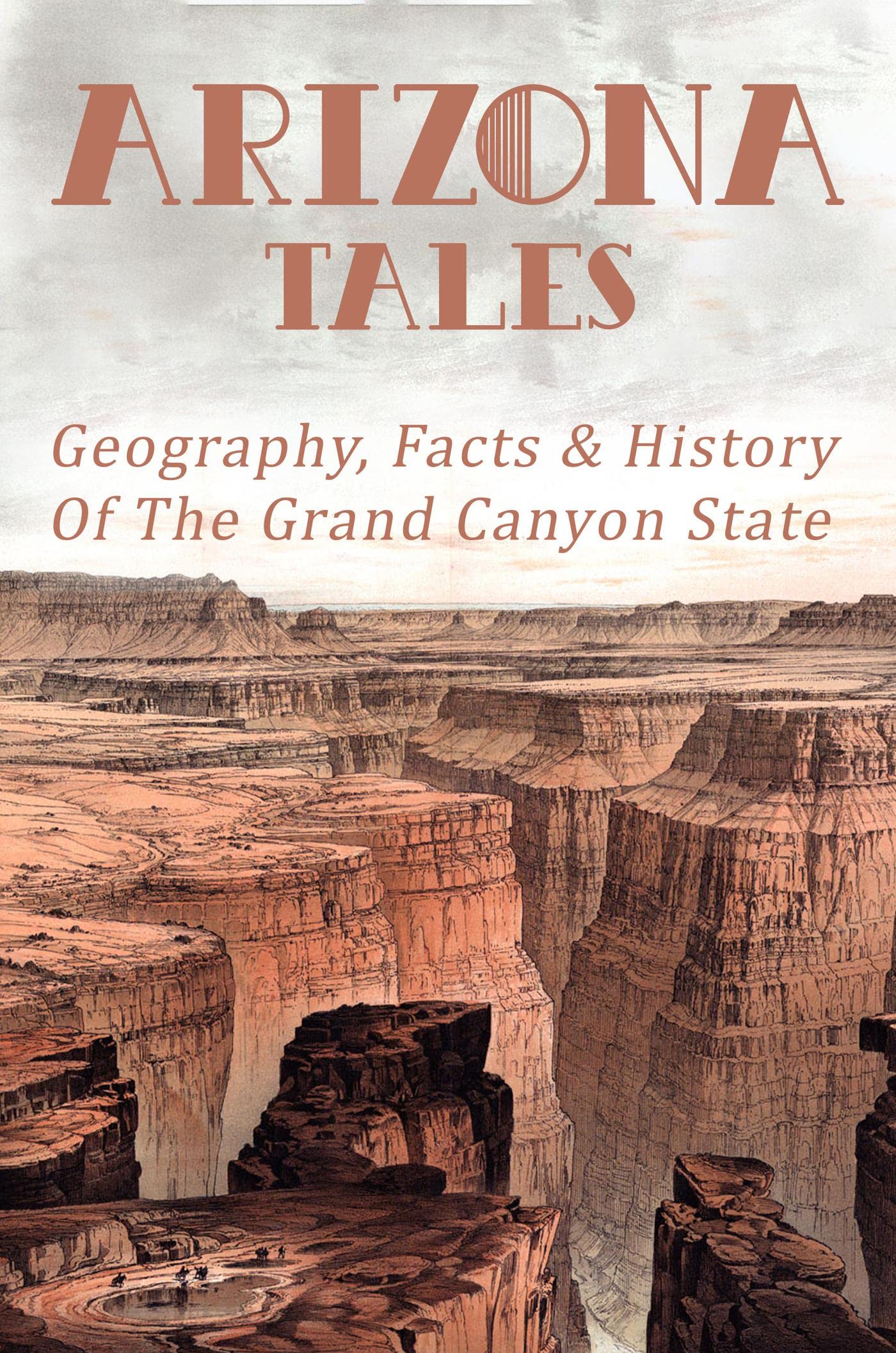 Arizona Tales: Geography, Facts, & History Of The Grand Canyon State by ...