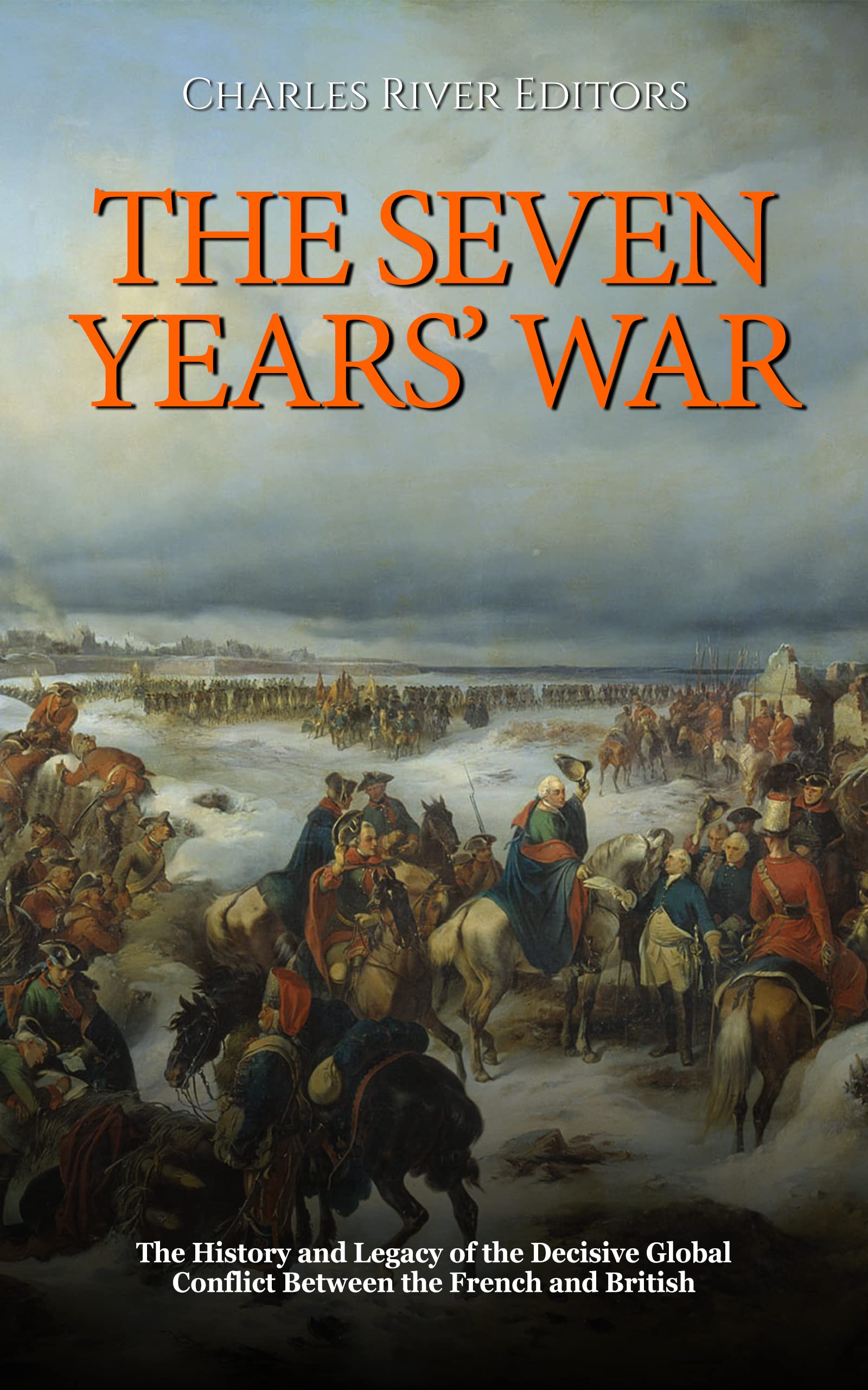 The Seven Years’ War: The History and Legacy of the Decisive Global ...