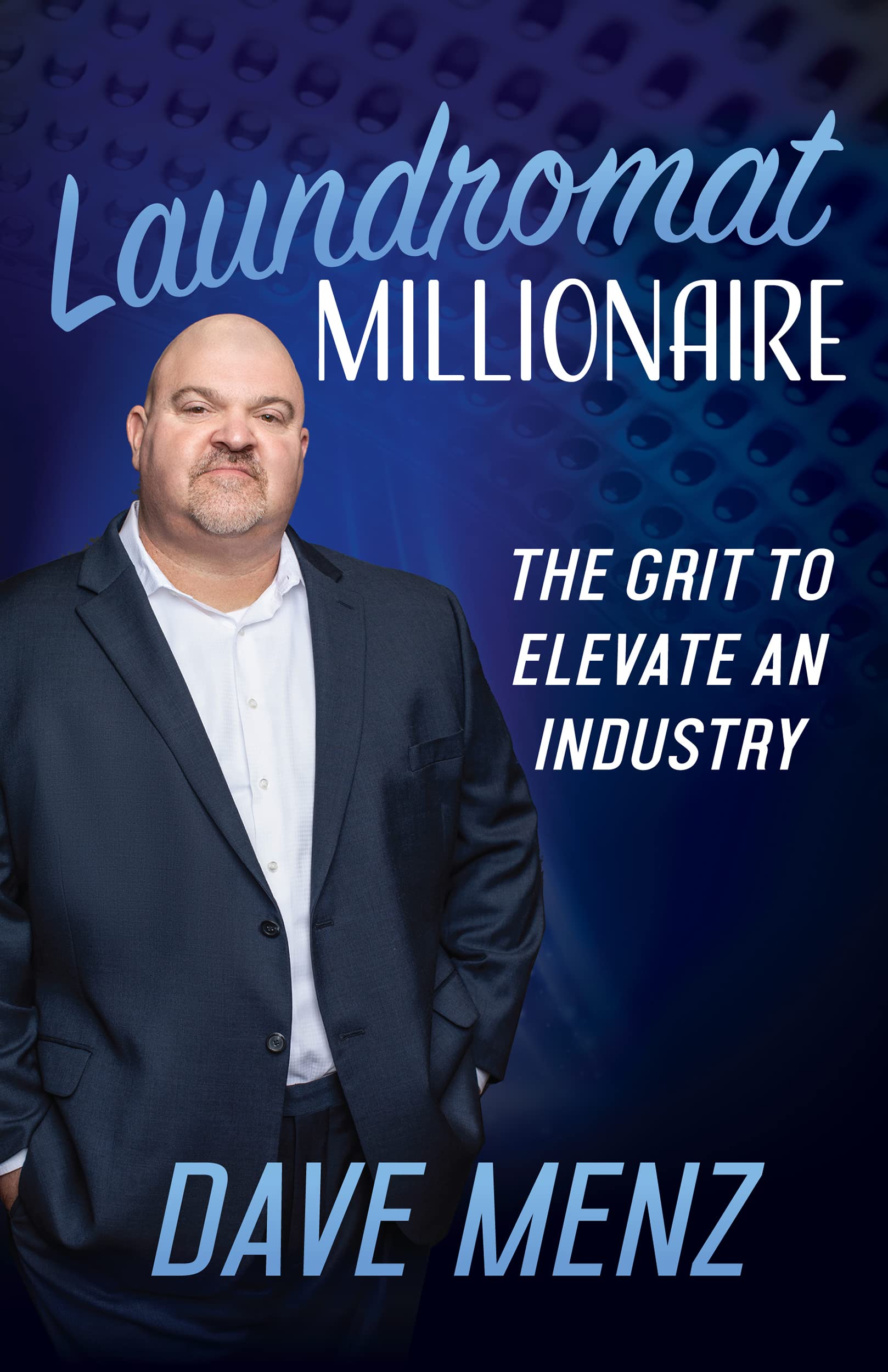 Laundromat Millionaire: The Grit to Elevate an Industry by Dave Menz ...