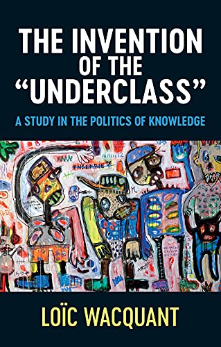 The Invention of the 'Underclass': A Study in the Politics of Knowledge ...